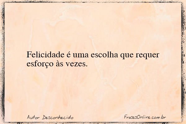 Felicidade é uma escolha que requer... Autor Desconhecido - Frases OnLine Felicidade é uma escolha que requer... Autor Desconhecido - Frases OnLine